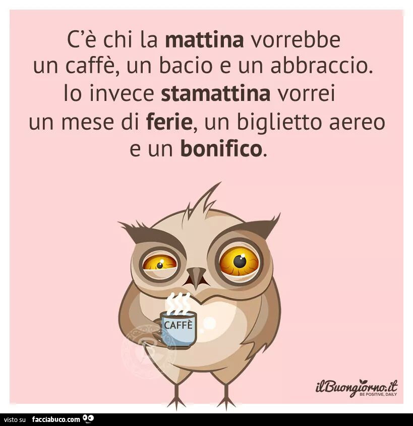 C'è chi la mattina vorrebbe un caffè, un bacio e un abbraccio. Io ... C'è chi la mattina vorrebbe un caffè, un bacio e un abbraccio. Io ...